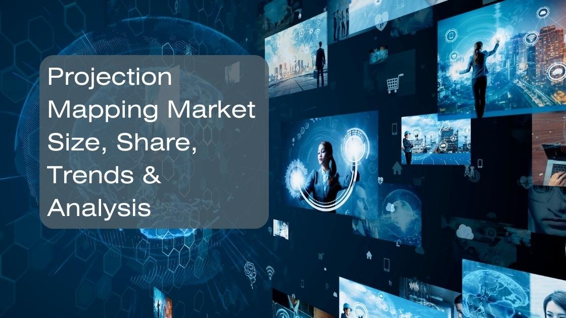 Projection Mapping Market Size, Share, Trends & Analysis